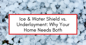 Why Your Roof Needs Both Ice & Water Shield and Underlayment